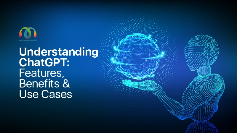 Understanding ChatGPT: Features, Benefits And Use Cases